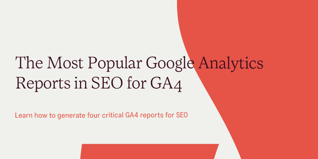 GA4 Reports: 4 Best Google Analytics Reports for SEO