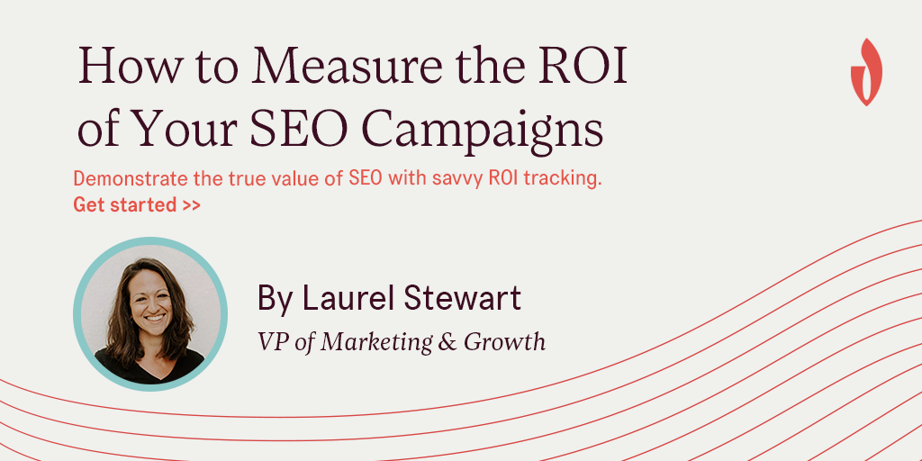 ROI of SEO: How To Share the Value of Your Campaigns
