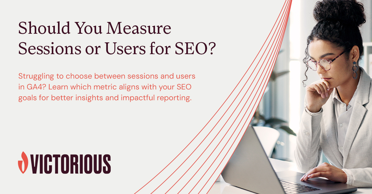 Sessions vs Users for SEO: Which Metric Should You Track? | Victorious